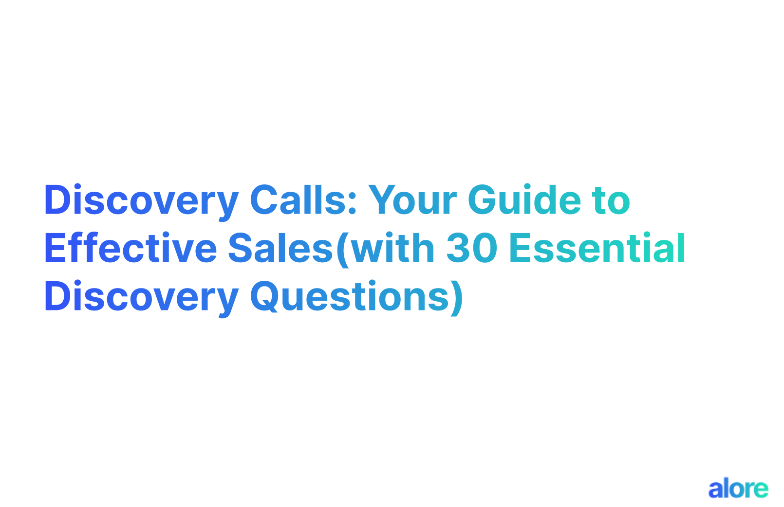 Discovery Calls: Your Guide to Effective Sales(with 30 Essential Discovery Questions) | Alore